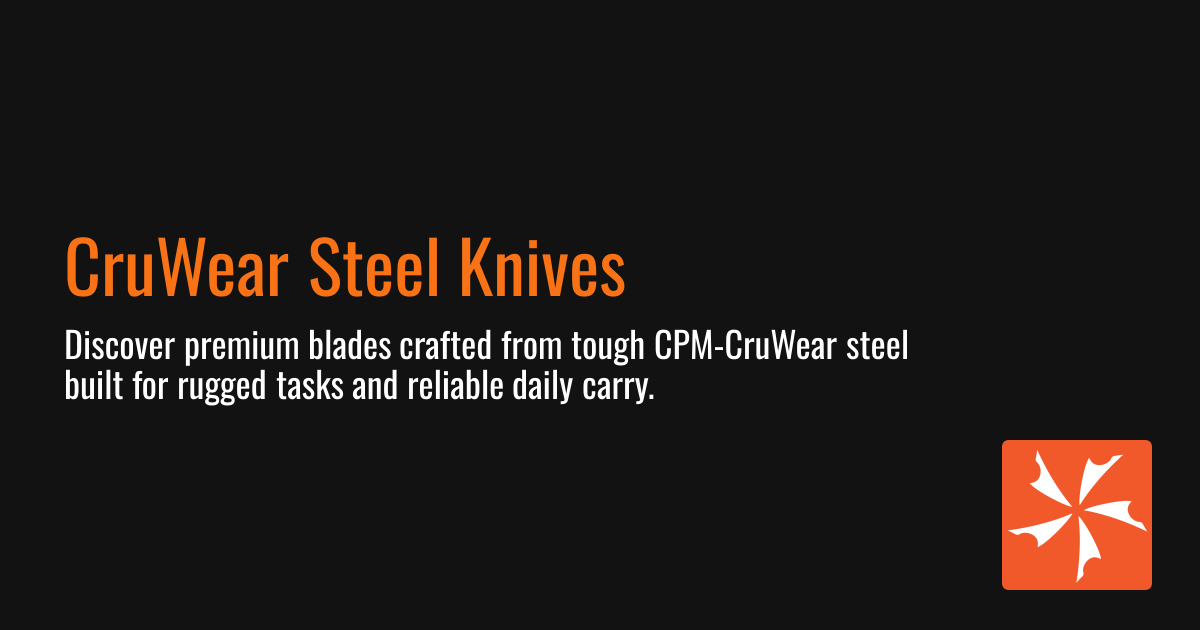 CruWear Steel Knives | High Toughness & Edge Retention