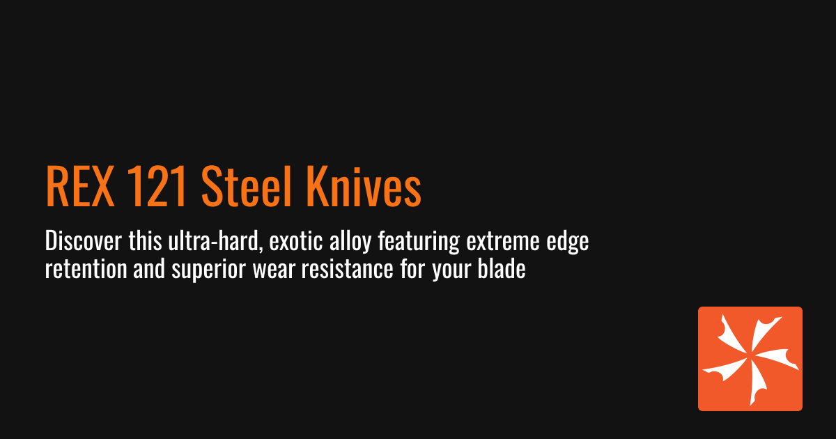 Knives with REX 121 Steel for Sale | Extreme Edge Retention